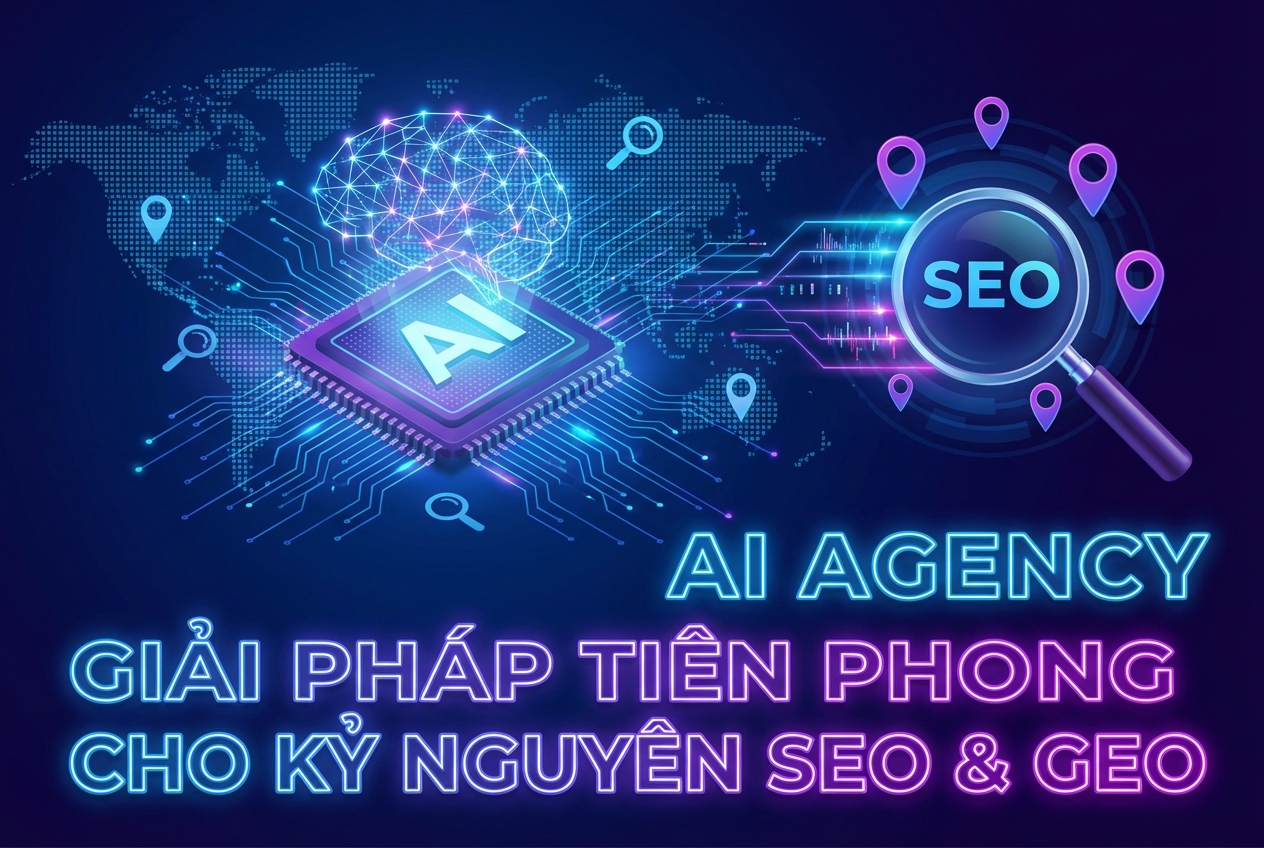 AI Agency: Giải Pháp Tối Ưu Hóa SEO và GEO Trong Kỷ Nguyên Trí Tuệ Nhân Tạo